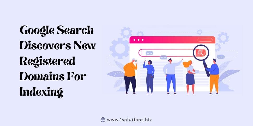 Google Search Discovers New Registered Domains For Indexing | 1Solutions